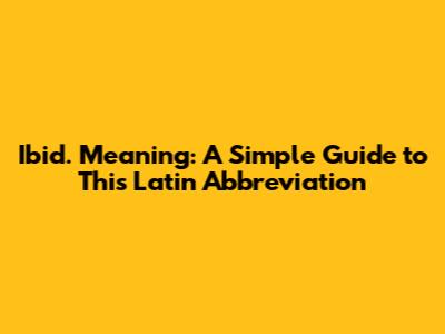 Ibid. Meaning: A Simple Guide To This Latin Abbreviation
